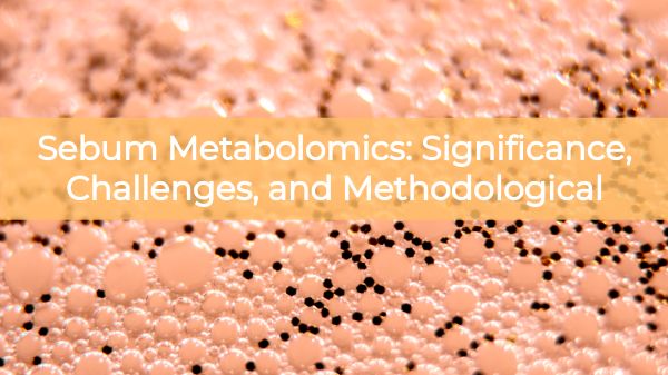 Guiding Sebum Metabolomics: Significance, Challenges, and ...