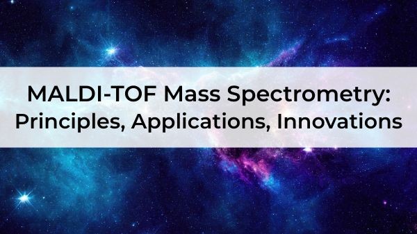 Unlocking the Power of MALDI-TOF Mass Spectrometry: Principles ...