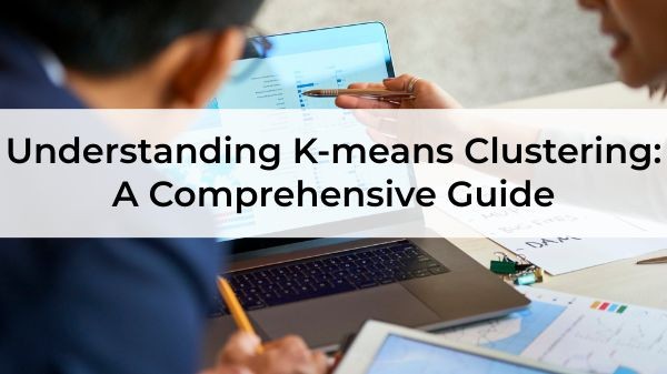 Understanding K-means Clustering: A Comprehensive Guide - MetwareBio