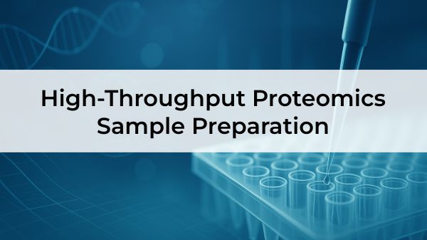 High-Throughput Proteomics Sample Preparation: Optimizing Workflows for ...